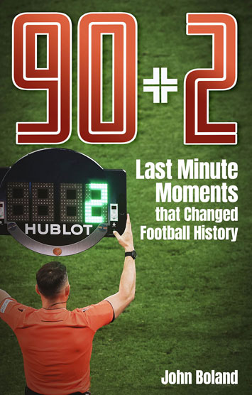 90+2: Last Minute Moments That Changed Football History by John Boland ...